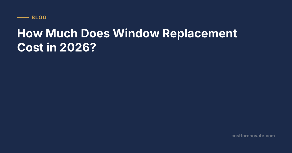How Much Does Window Replacement Cost in 2026?